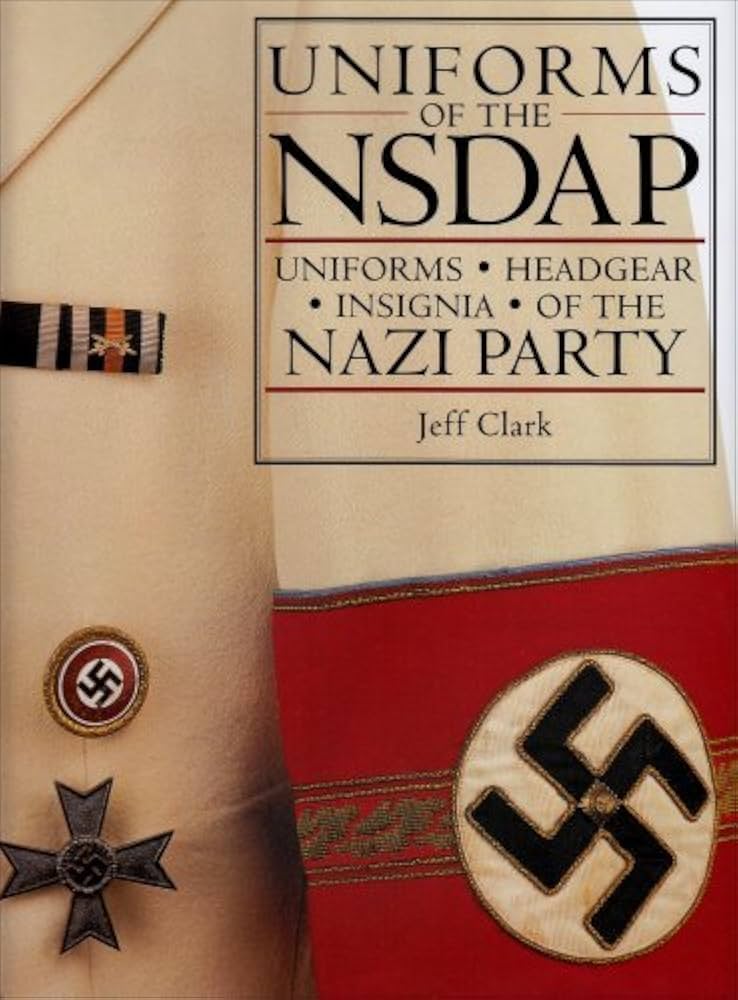 Uniforms of the NSDAP: Uniforms Headgear Insignia of the Nazi Party