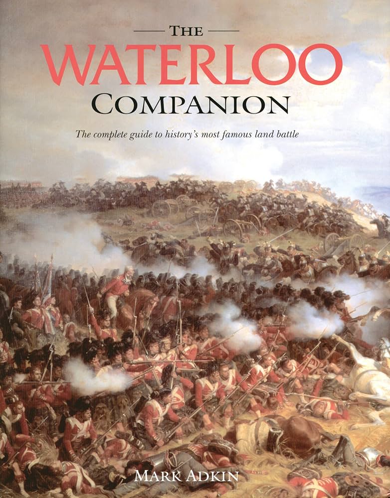 Waterloo Companion: The Complete Guide to History's Most Famous Land Battle