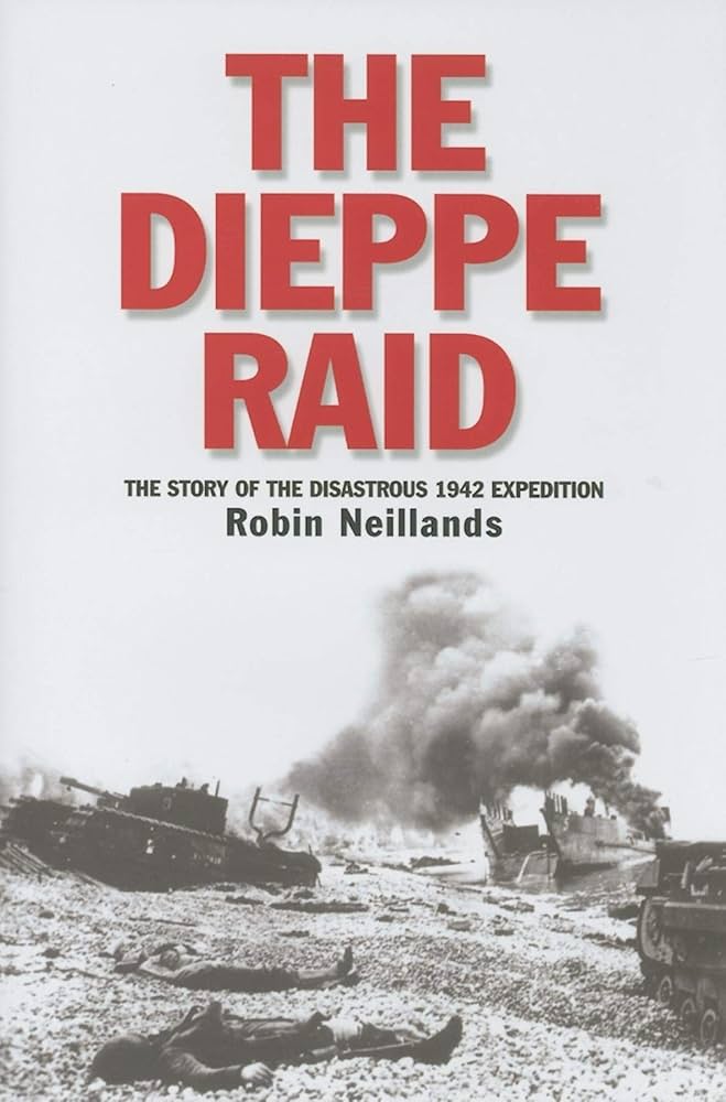 The Dieppe Raid: The Story of the Disastrous 1942 Expedition