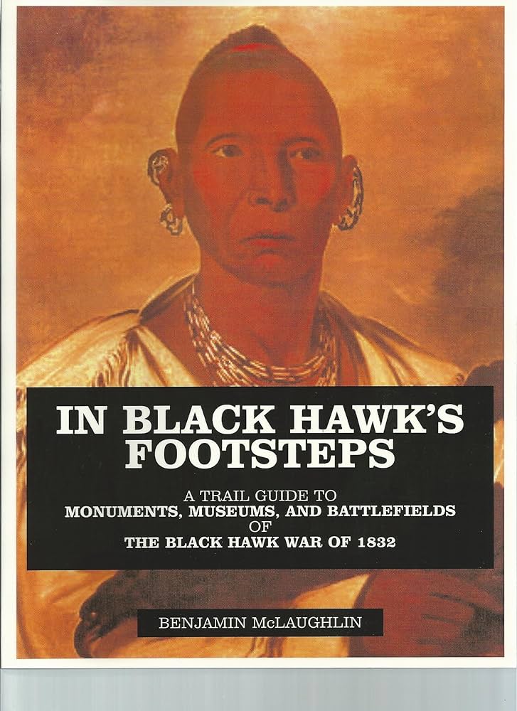 In Black Hawk's Footsteps: A Trail Guide To Monuments, Museums and ...