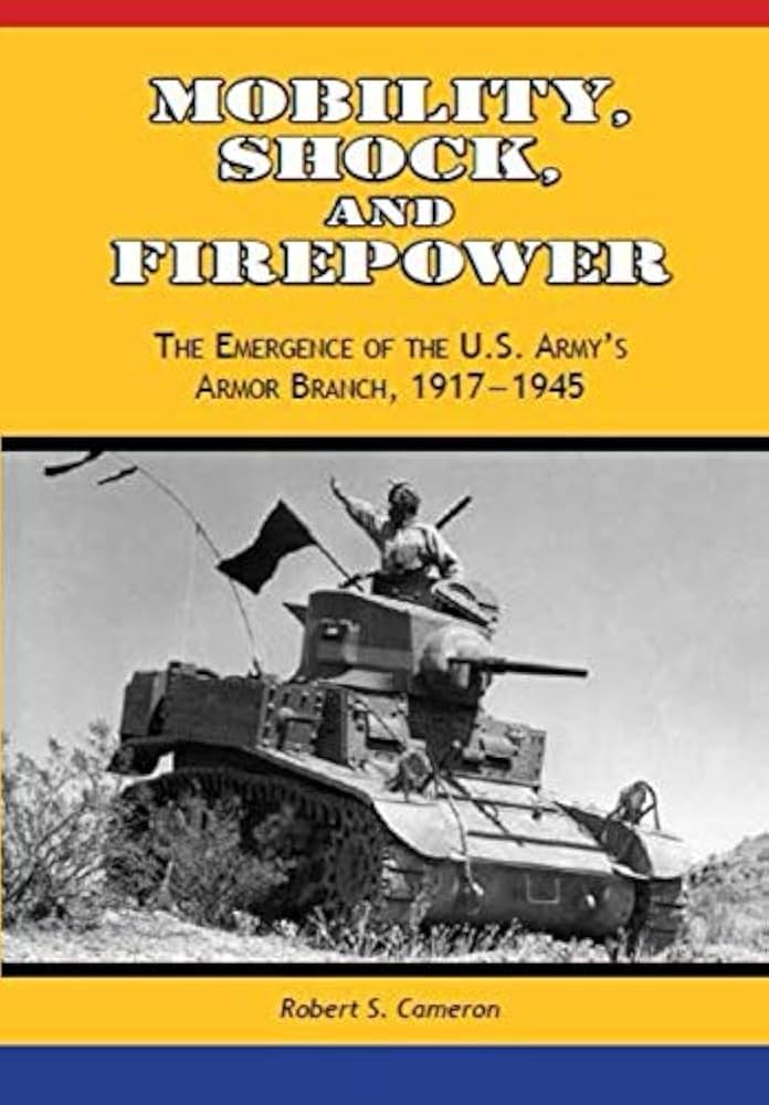 Mobility, Shock, and Firepower: The Emergence of US Army's Armor Branch 1917-1945