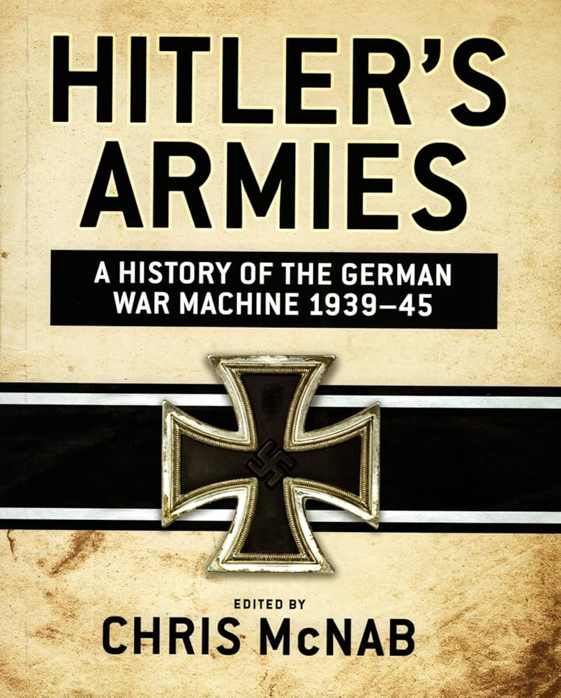 Hitler's Armies: A History of the German War Machine 1939-45