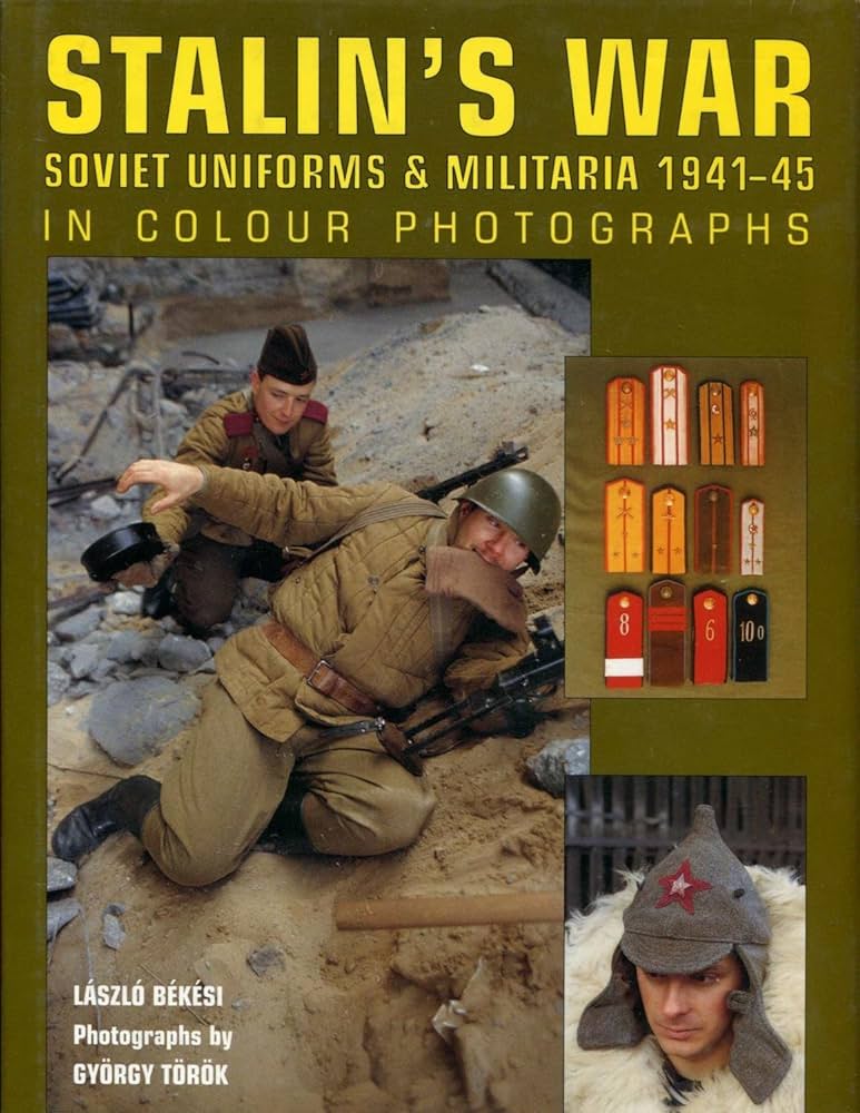 Stalin's War: Soviet Uniforms & Militaria 1941-45 in Colour Photographs