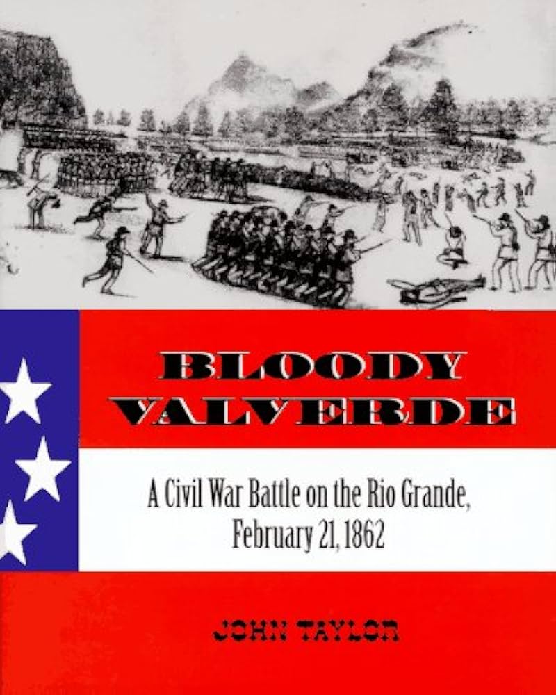 Bloody Valverde: A Civil War Battle on the Rio Grande, February 21, 1862