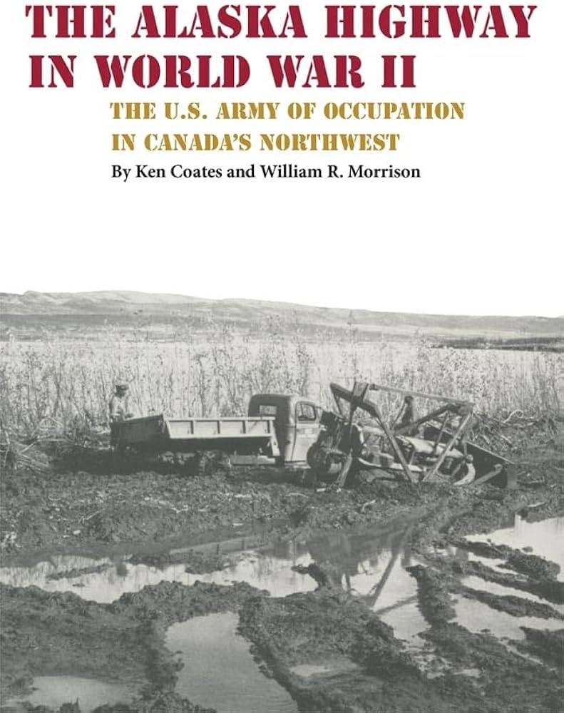 The Alaska Highway in World War II: The U.S. Army of Occupation in ...